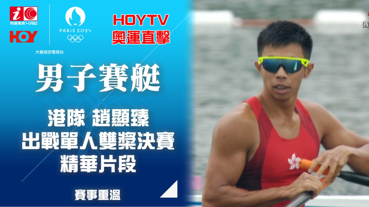 【HOY TV巴黎奧運．賽事精華】港隊趙顯臻出戰男子單人雙槳總排名第20 重溫直播LIVE | UHK 港生活