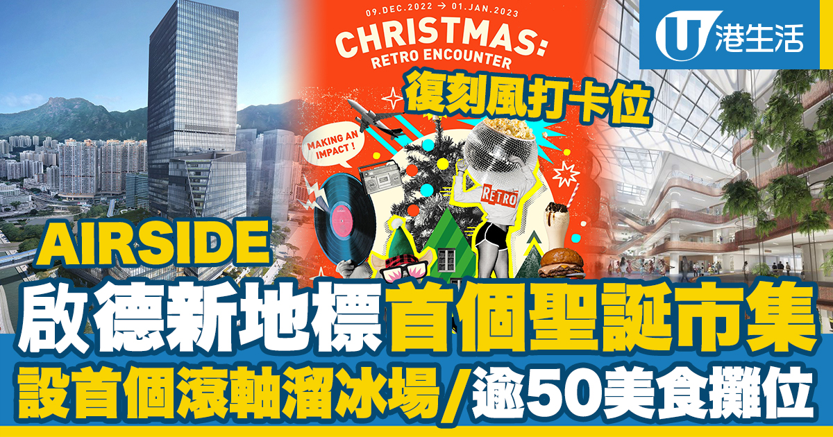 聖誕節2022｜啟德AIRSIDE首個聖誕市集！區內首個滾軸溜冰場/復刻風打卡位/逾50個美食攤檔 | UHK 港生活