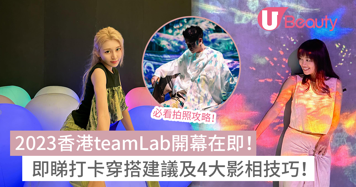 2023香港teamLab開幕在即！即睇打卡穿搭建議及4大影相技巧！ | U Beauty