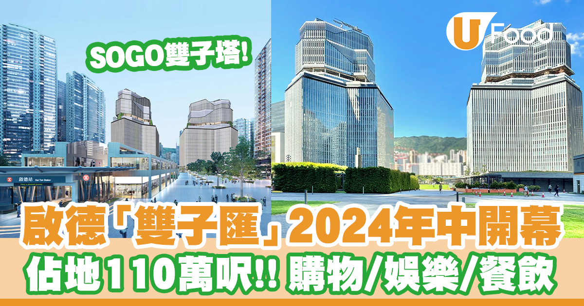 啟德SOGO｜啟德雙子匯2024年開幕！佔地約110萬呎／700多間商舖進駐（購物商場＋娛樂＋餐飲食肆） | U Food