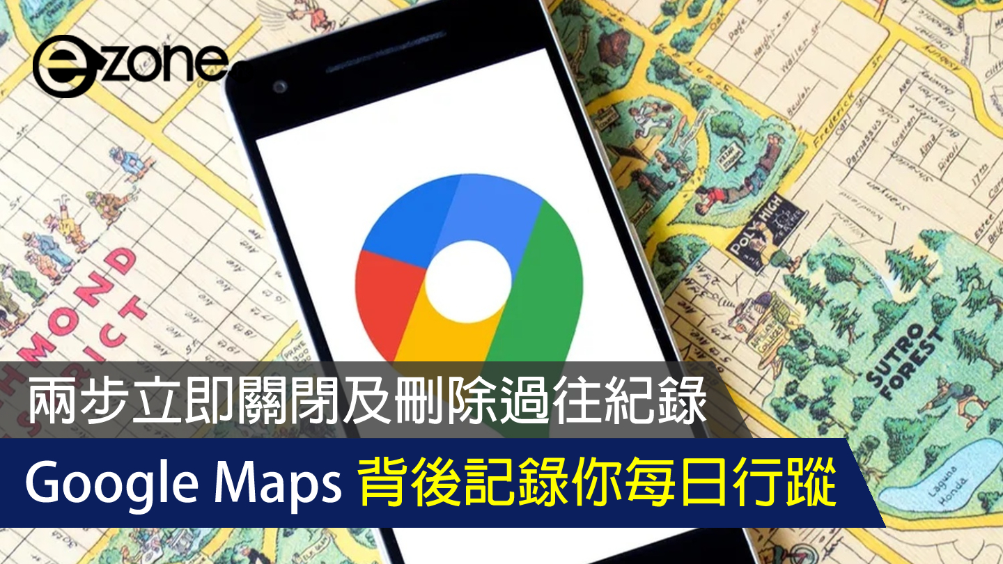 Google Maps 背後記錄你每日行蹤！兩步立即關閉及刪除過往紀錄！ - ezone.hk - 教學評測 - 應用秘技 - D240404