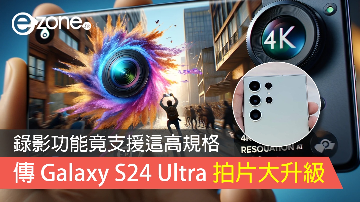 傳 Samsung Galaxy S24 Ultra 拍片規格大改良 備 4K @ 120fps 錄影功能 | ezone