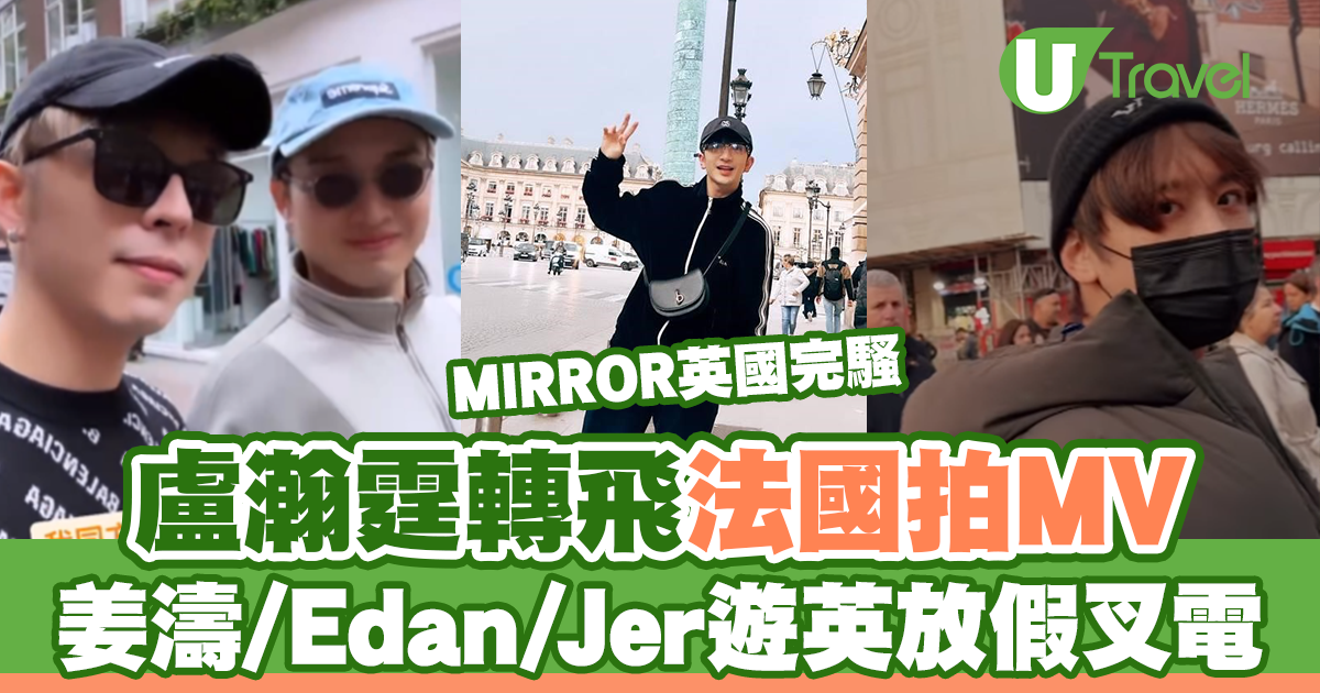 MIRROR英國完騷｜盧瀚霆轉飛法國拍MV 姜濤/Edan/Jer遊英放假叉電 | U Travel