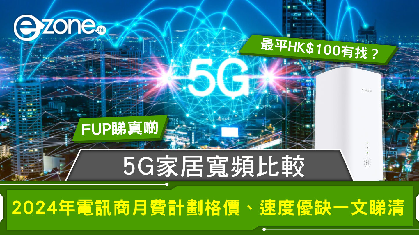 5G家居寬頻比較｜2024年電訊商月費計劃格價、速度優缺一文睇清 - ezone.hk - 科技焦點 - 5G流動 - D240409