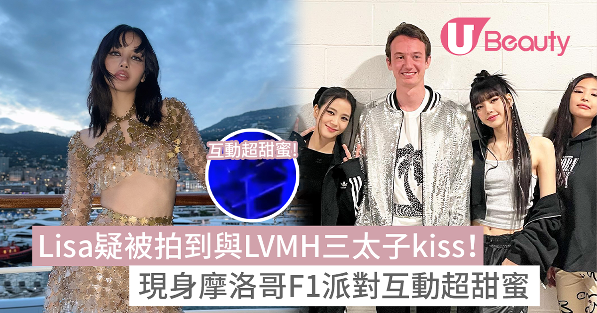 Lisa疑被拍到與LVMH三太子kiss！現身摩洛哥F1派對互動超甜蜜 | U Beauty