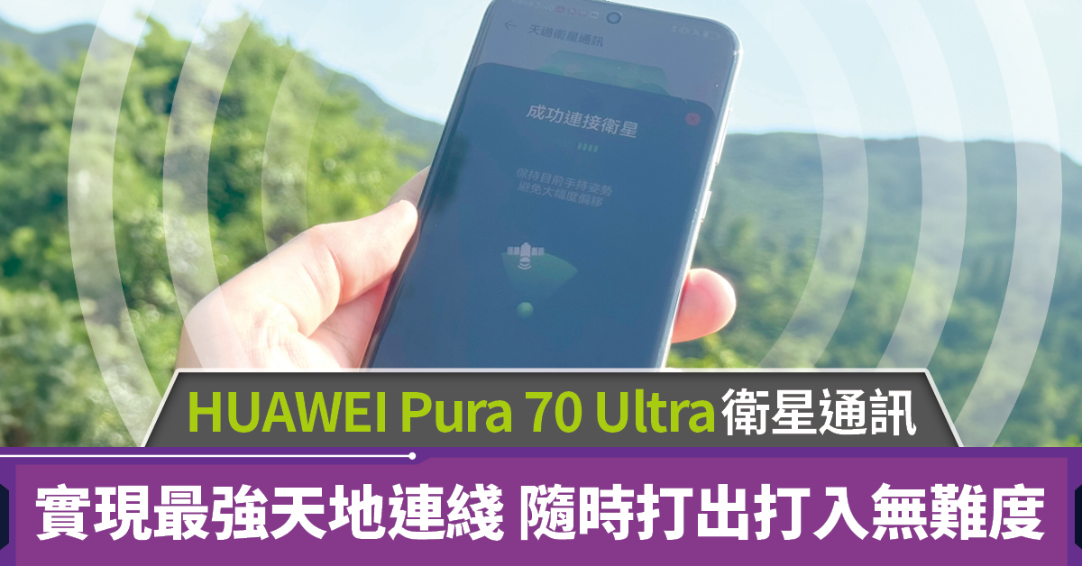 HUAWEI Pura 70 Ultra 衛星通訊實現最強天地連綫！隨時打出打入無難度 | ezone