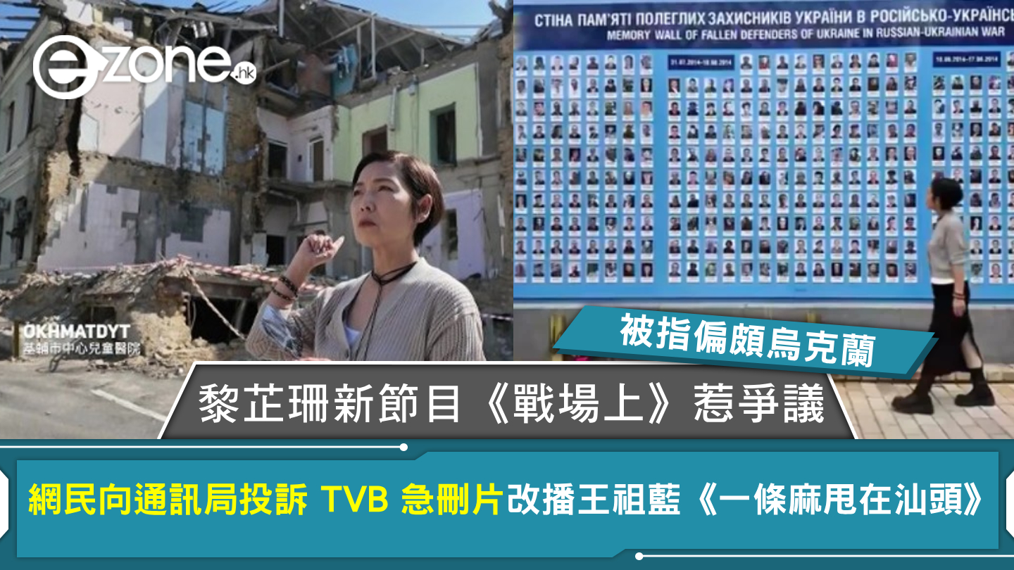 黎芷珊新節目《戰場上》惹爭議 被指偏頗烏克蘭 網民向通訊局投訴 TVB 急刪片改播王祖藍《一條麻甩在汕頭》 | ezone