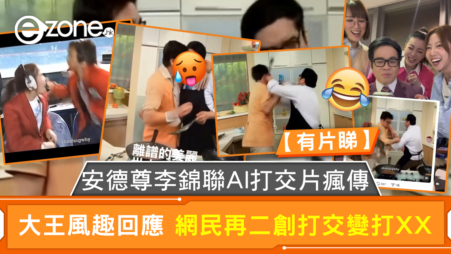 安德尊李錦聯AI打交片瘋傳 大王風趣回應 網民再二創打交變打XX【有片睇】 | ezone