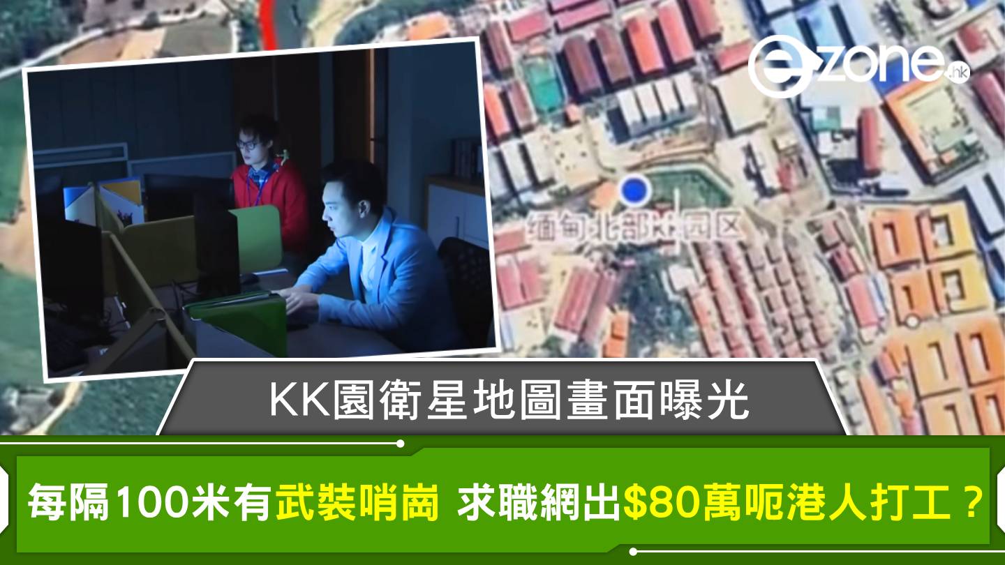 KK園衛星地圖畫面曝光 每隔100米有武裝哨崗 求職網出$80萬呃港人打工？ | ezone