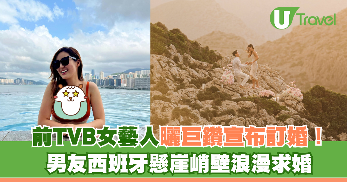 前TVB女藝人曬巨鑽宣布訂婚！男友西班牙懸崖峭壁浪漫求婚 | U Travel