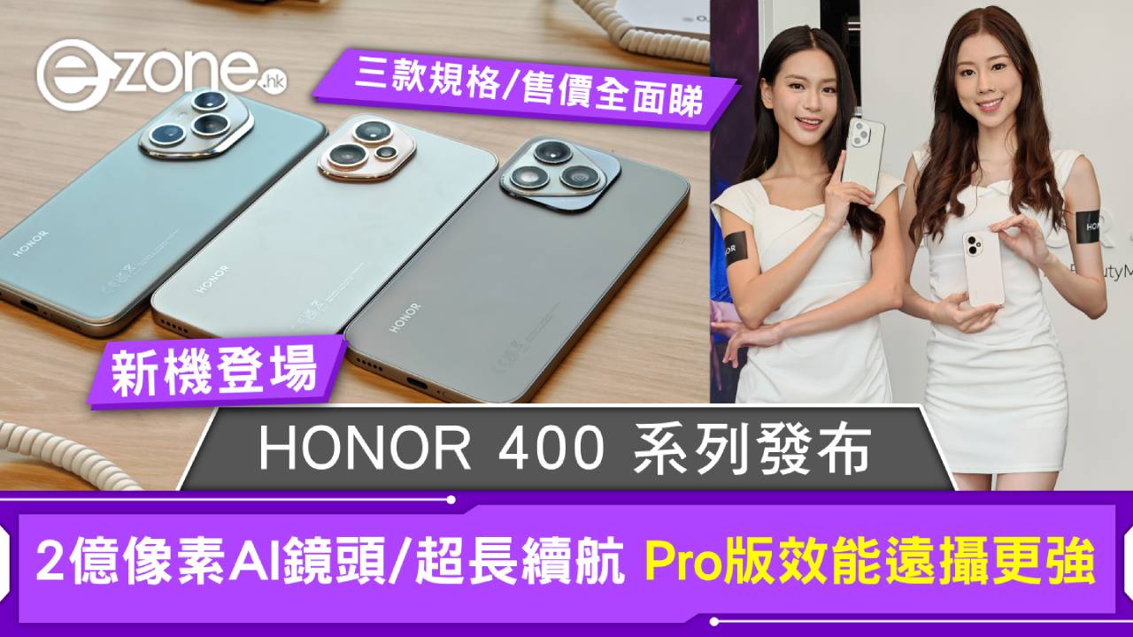 新機登場｜HONOR 400 系列發布！2 億像素 AI 鏡頭/超長續航 Pro版效能遠攝更強 400 Lite/400/400Pro規格全面睇 | ezone