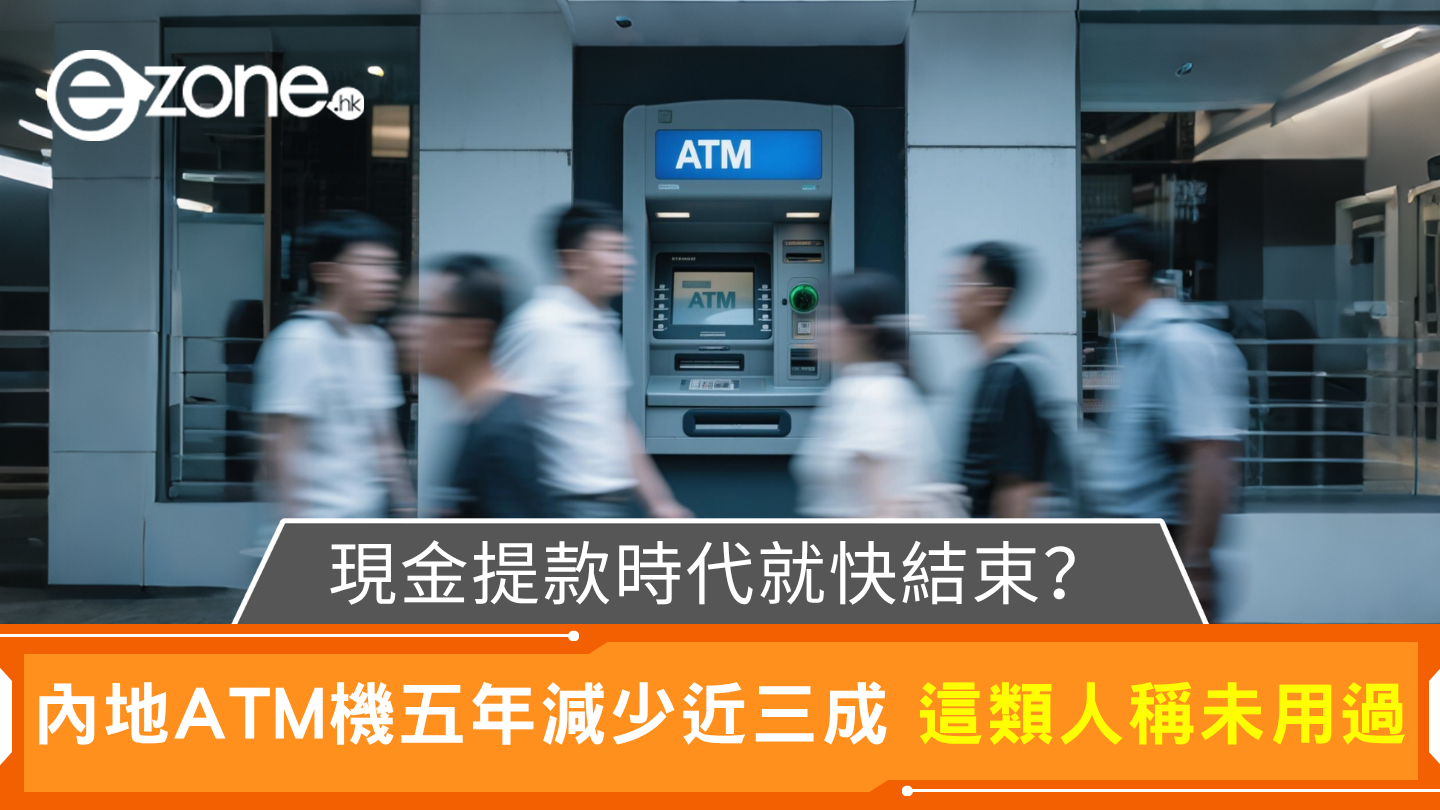 內地ATM提款機數量五年內消失近三成 有人稱一輩子未曾使用過 | ezone