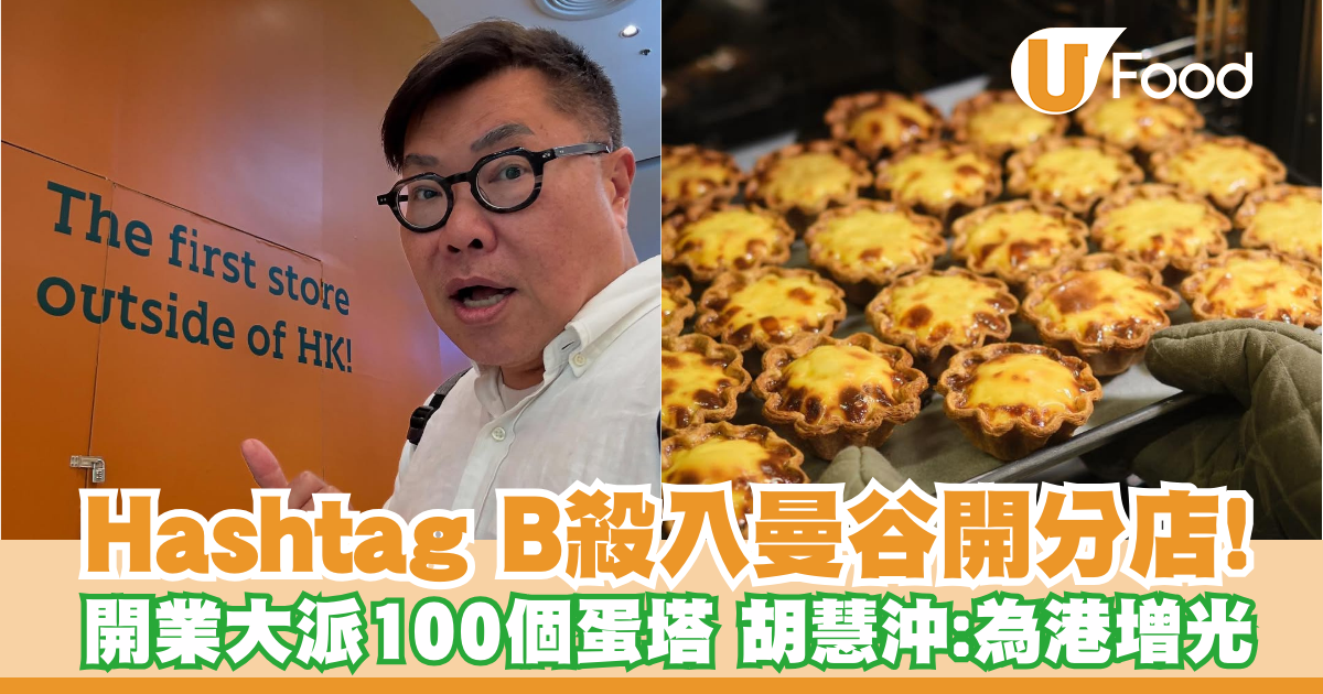 Hashtag B殺入曼谷開分店！開業大派100個蛋塔 胡慧沖現場直擊：為港增光 | U Food