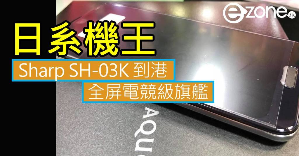 Sharp SH-03K 日系機王到港！全屏電競級旗艦 | ezone