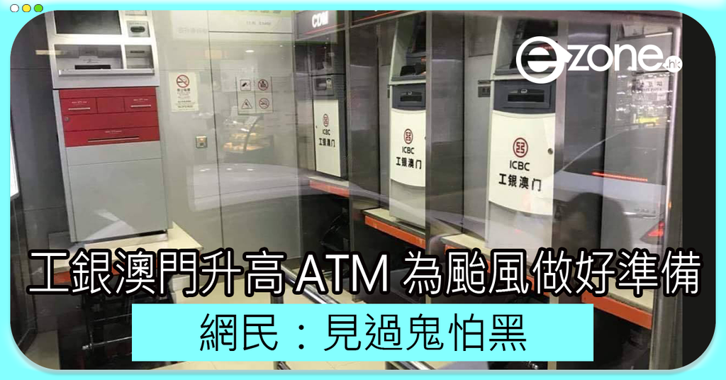 澳門 ICBC 銀行升高 ATM 迎戰颱風貝碧嘉 網民：見過鬼怕黑 | ezone