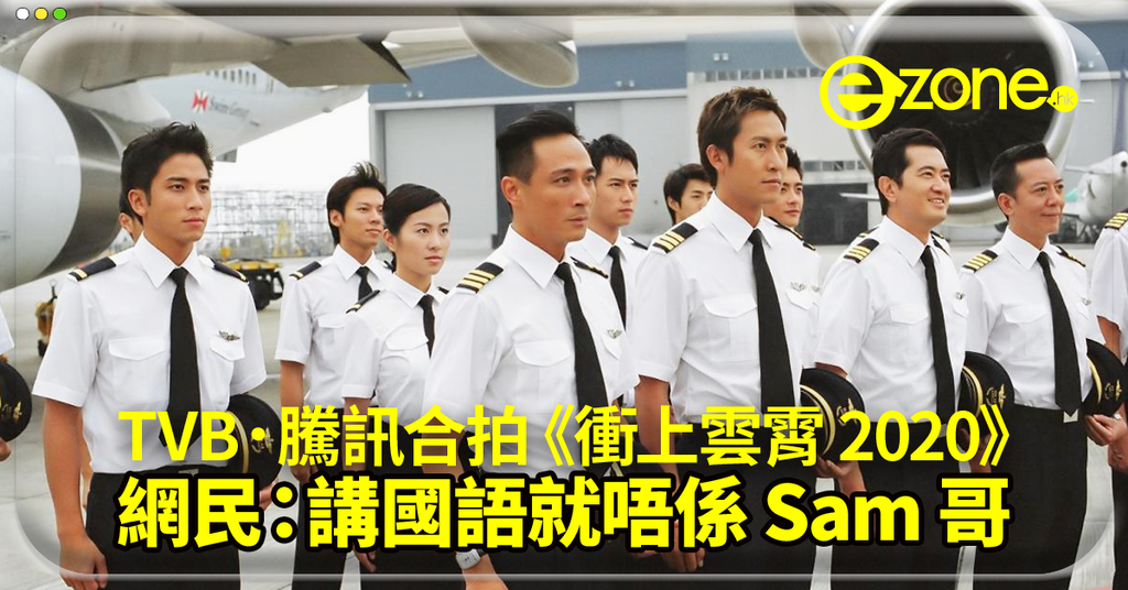 TVB．騰訊合拍《衝上雲霄 2020》 網民：講國語就唔係 Sam 哥 | ezone