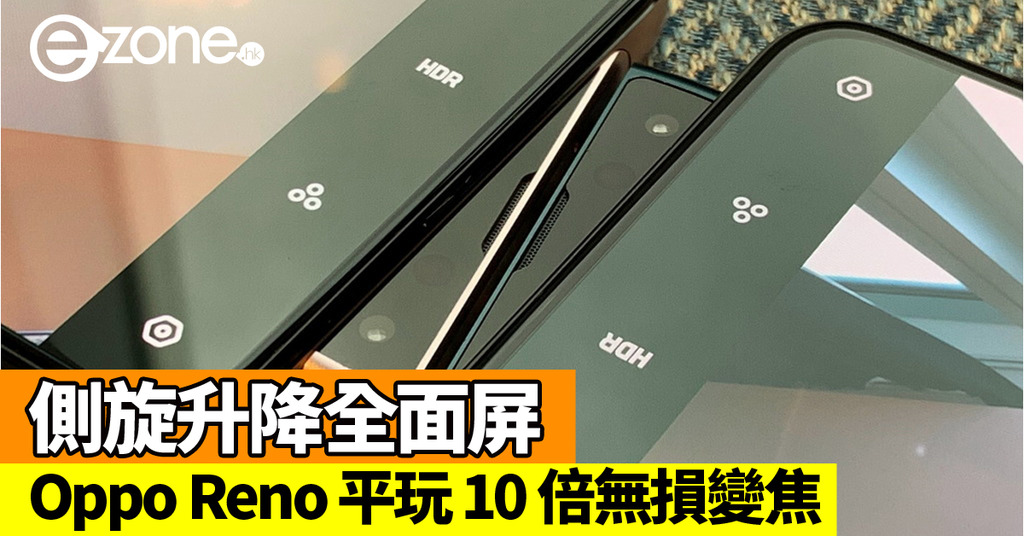 Oppo Reno 側旋升降全面屏！平玩 10 倍無損變焦比 Huawei P30 Pro 抵？ | ezone