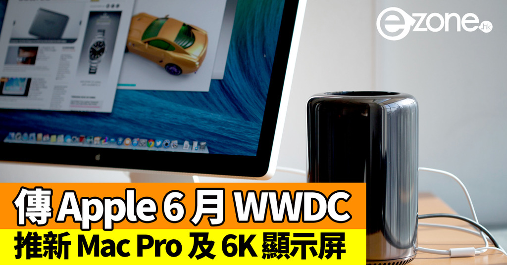 傳 Apple 將推新 Mac Pro 及 6K 顯示屏 6 月 WWDC 見 | ezone