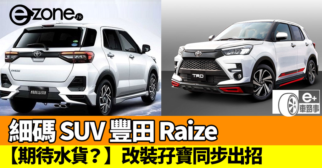 【e＋車路事】細碼 SUV Toyota Raize 夠話題 改裝孖寶同步出招 | ezone