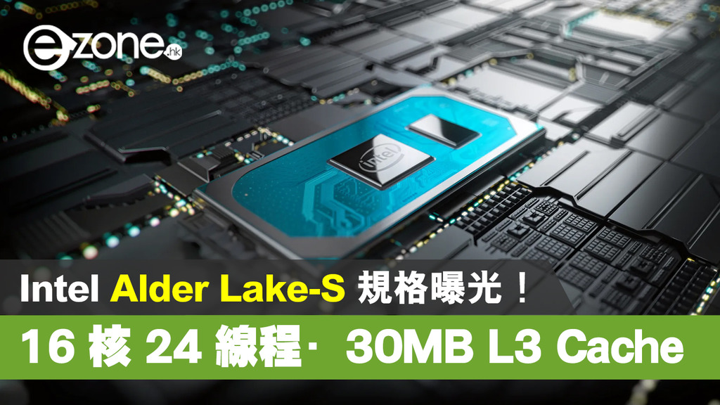 Intel Alder Lake-S 規格曝光！16 核 24 線程‧30MB L3 Cache！ | ezone