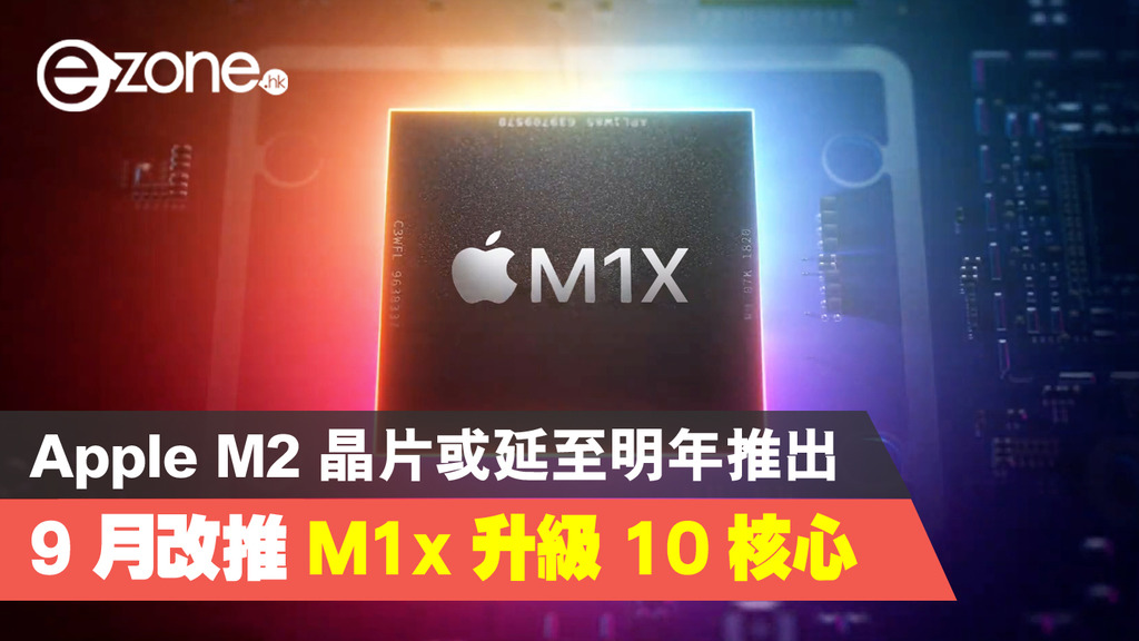 Apple M2 晶片或延至明年推出！9 月改推 M1x 升級 10 核心 | ezone