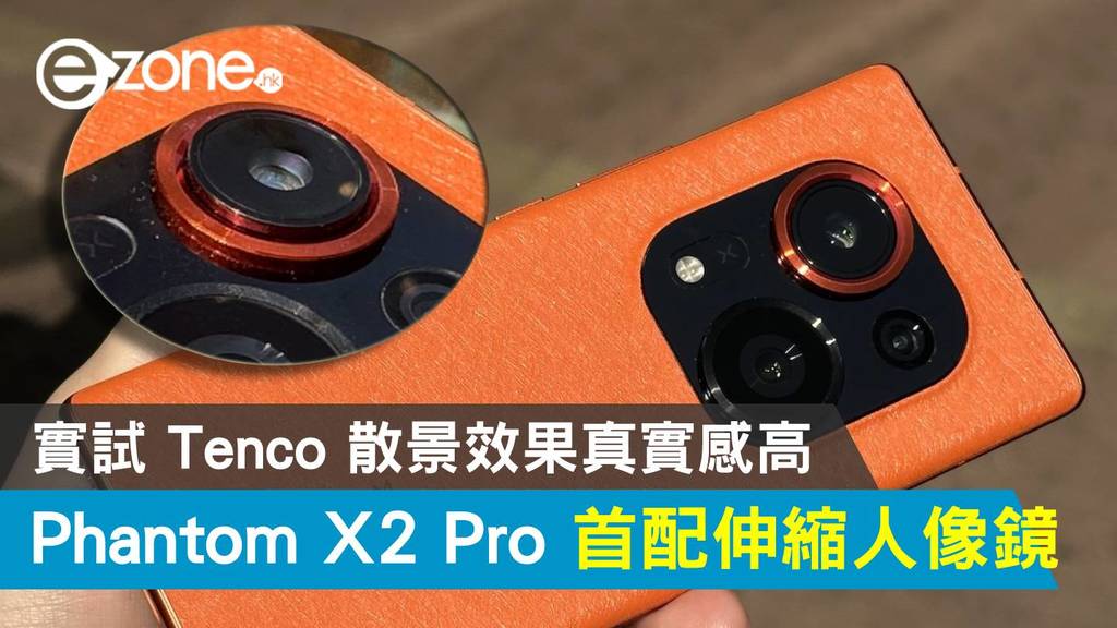 Tecno Phantom X2 Pro 首配伸縮人像鏡！實試散景效果真實感高 | ezone
