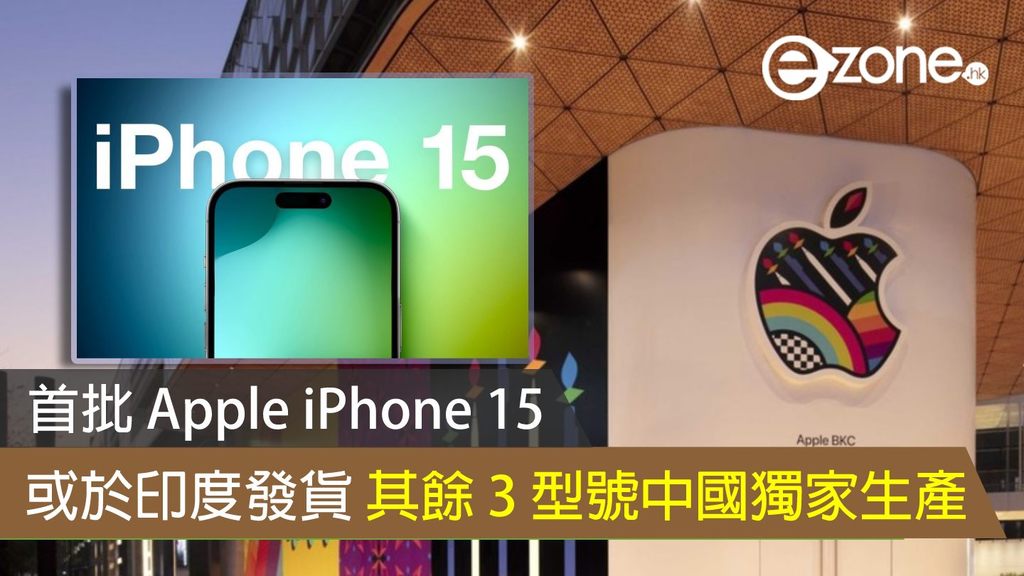 iPhone 15 首批產品或於印度發貨 其餘 3 型號中國獨家生產 | ezone