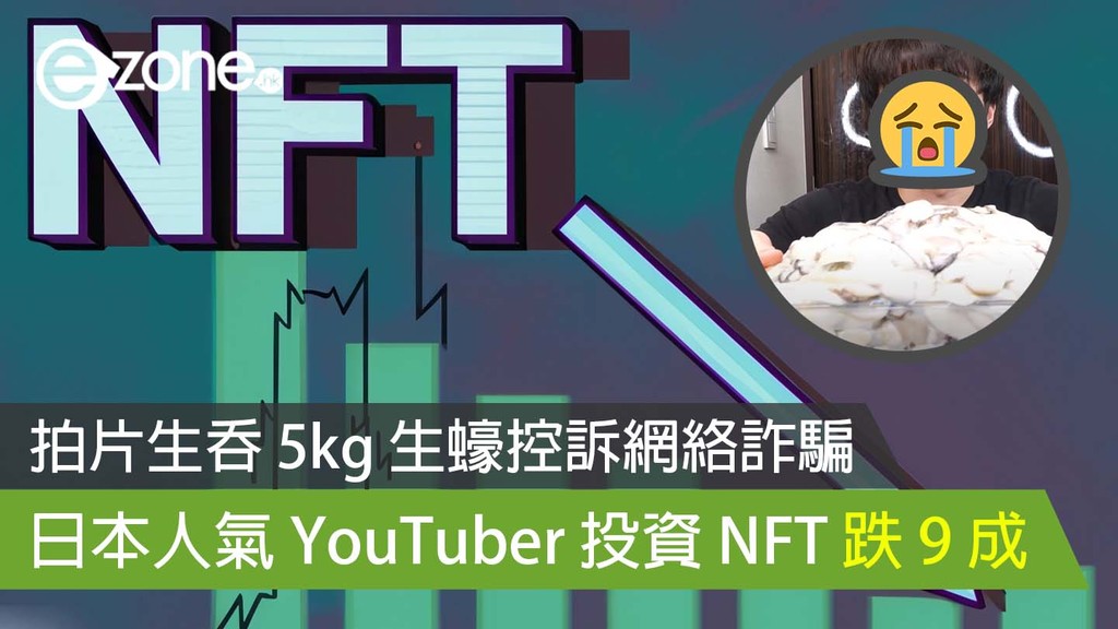 日本人氣 YouTuber 投資 NFT 跌 9 成 拍片生吞 5kg 生蠔控訴網絡詐騙 | ezone
