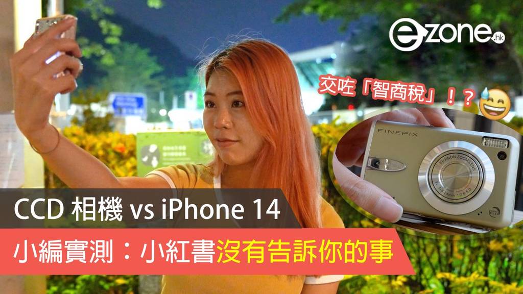【CCD 相機 vs iPhone 14】小編實測：小紅書沒有告訴你的事 | ezone