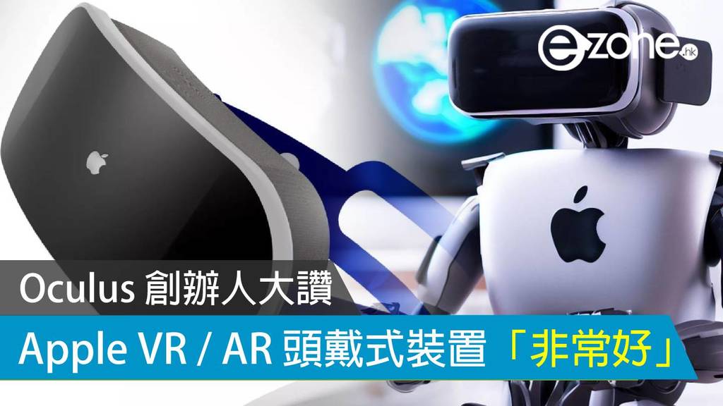 Oculus 創辦人大讚 Apple VR / AR 頭戴式裝置「非常好」 有否實際試用仍是個謎 | ezone