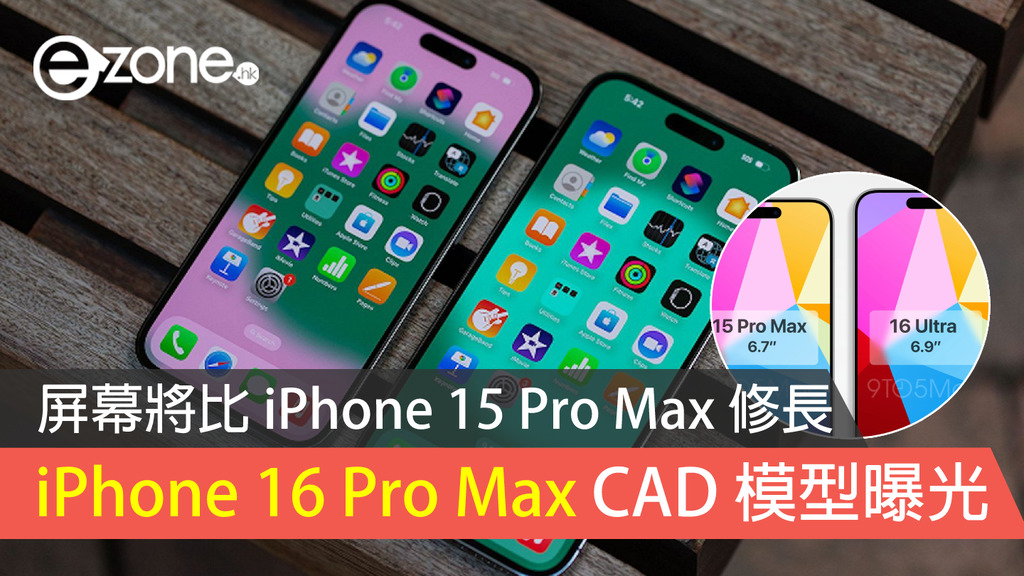 CAD 模型曝光！iPhone 16 Pro Max 屏幕將比 iPhone 15 Pro Max 修長 | ezone
