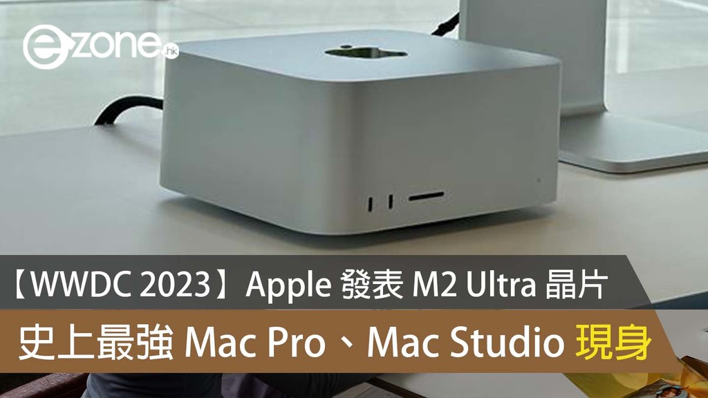 【WWDC 2023】Apple 發表 M2 Ultra 晶片 史上最強 Mac Pro、Mac Studio 現身 | ezone