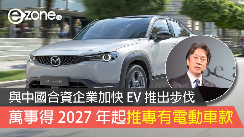 萬事得 Mazda 2027 年起推專有電動車款 與中國合資企業加快 EV 推出步伐 | ezone