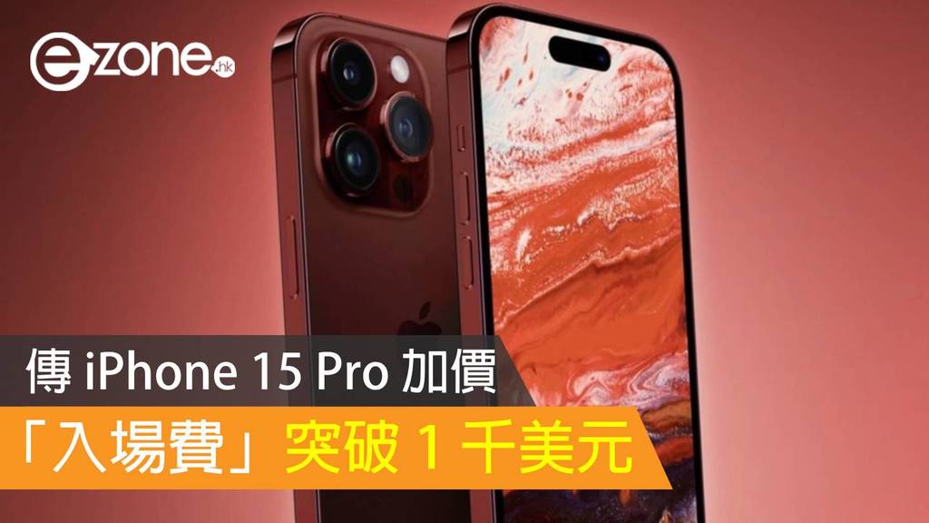 傳 iPhone 15 Pro 加價 「入場費」突破 1 千美元 | ezone