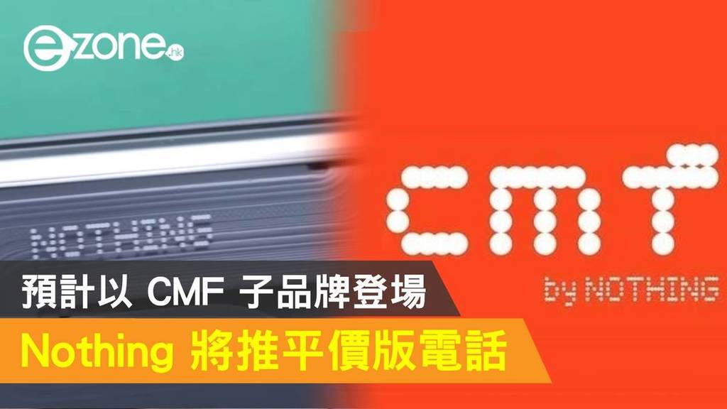 Nothing 將推平價版電話！ 以 CMF 子品牌登場 | ezone