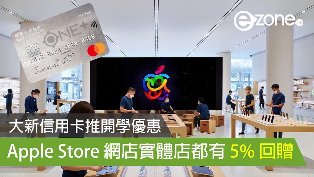 大新信用卡推開學優惠 Apple Store 網店實體店都有 5% 回贈 | ezone