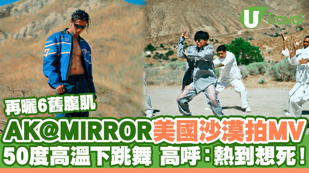 AK@MIRROR美國沙漠拍新歌MV 50度高溫下跳舞高呼：熱到想死！ | U Travel