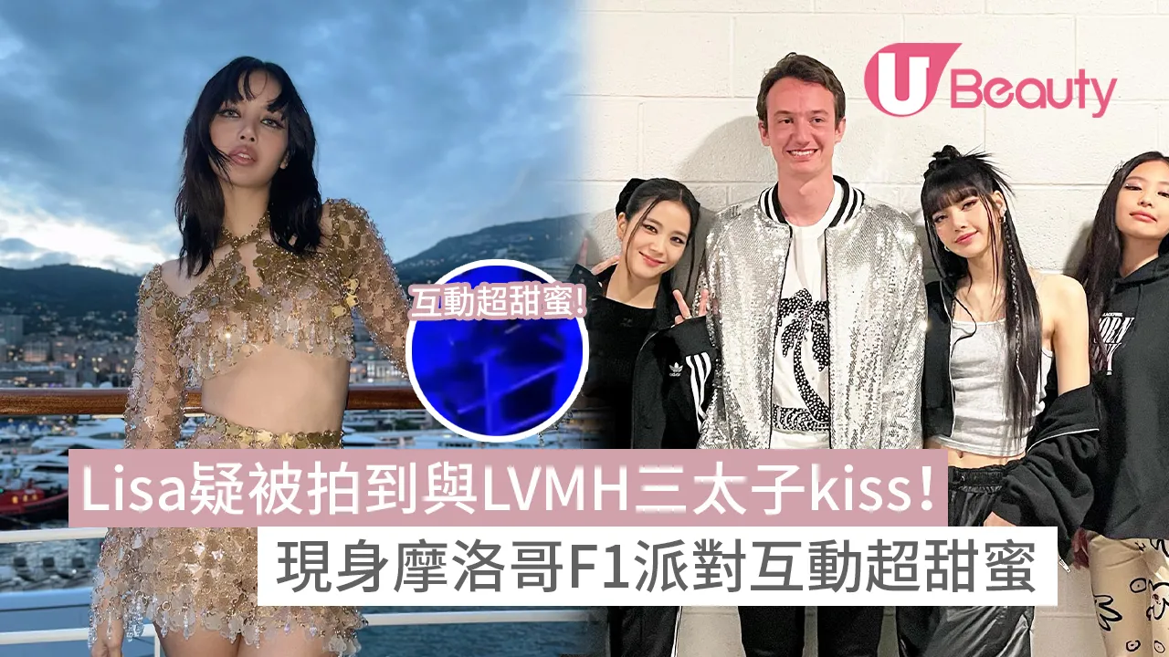 Lisa疑被拍到與LVMH三太子kiss！現身摩洛哥F1派對互動超甜蜜 - U Beauty