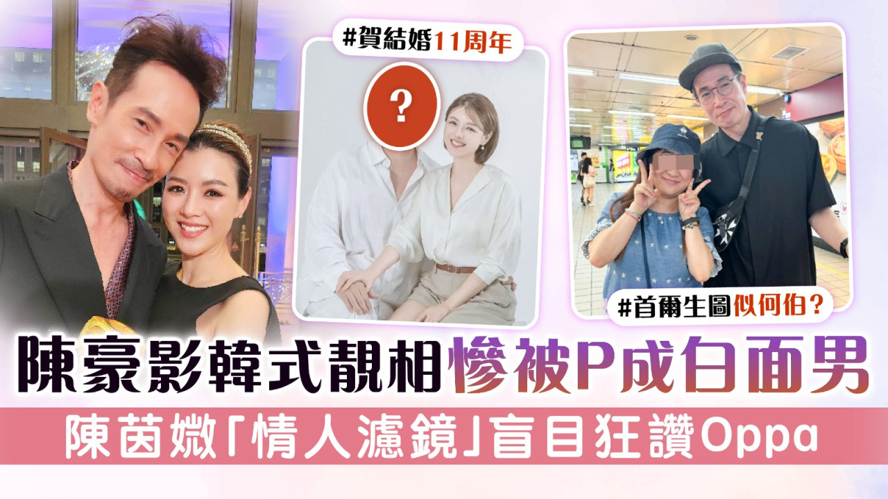 陳豪影韓式靚相慘被P成白面男 陳茵媺「情人濾鏡」盲目狂讚Oppa | UHK 港生活