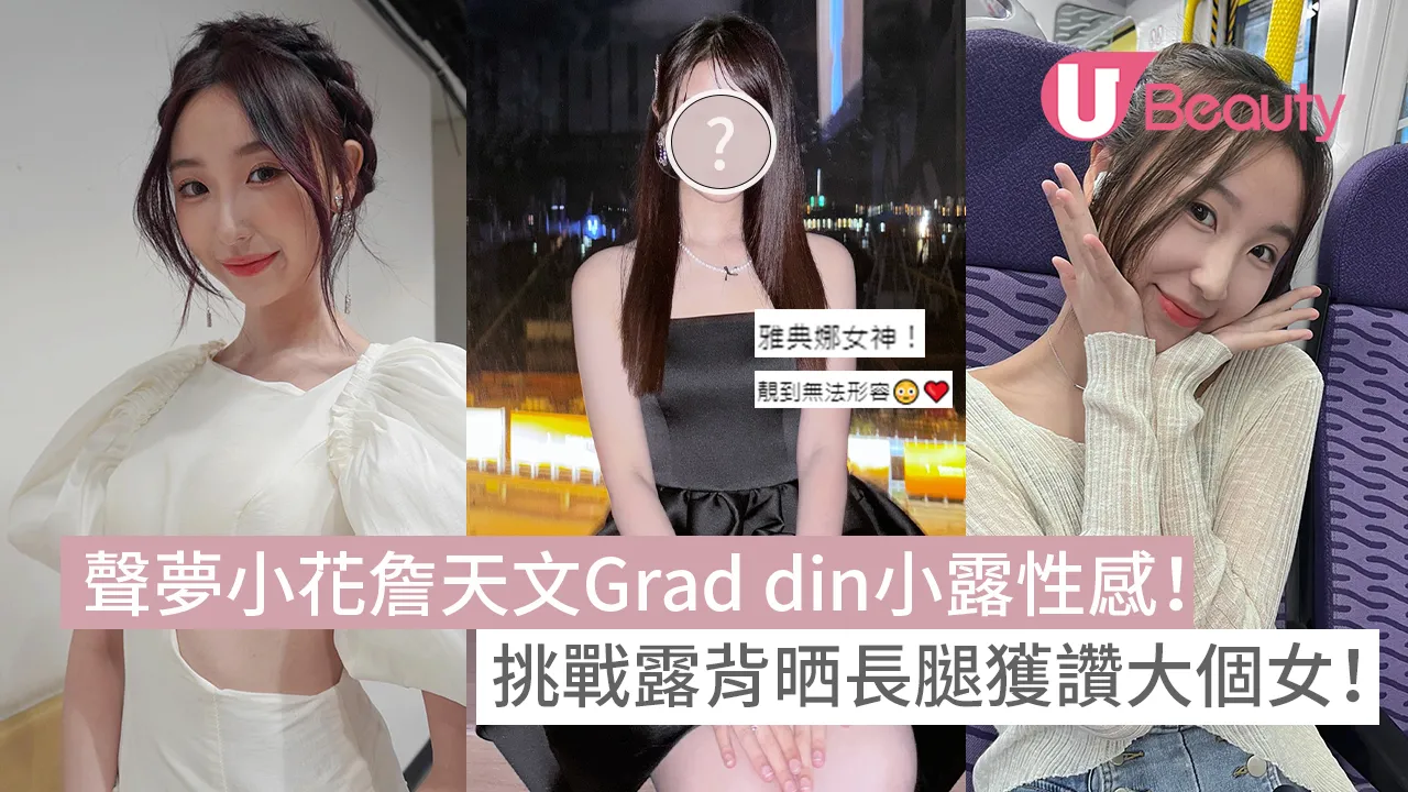 聲夢小花詹天文Grad din小露性感！挑戰露背晒長腿獲讚大個女！ | U Beauty