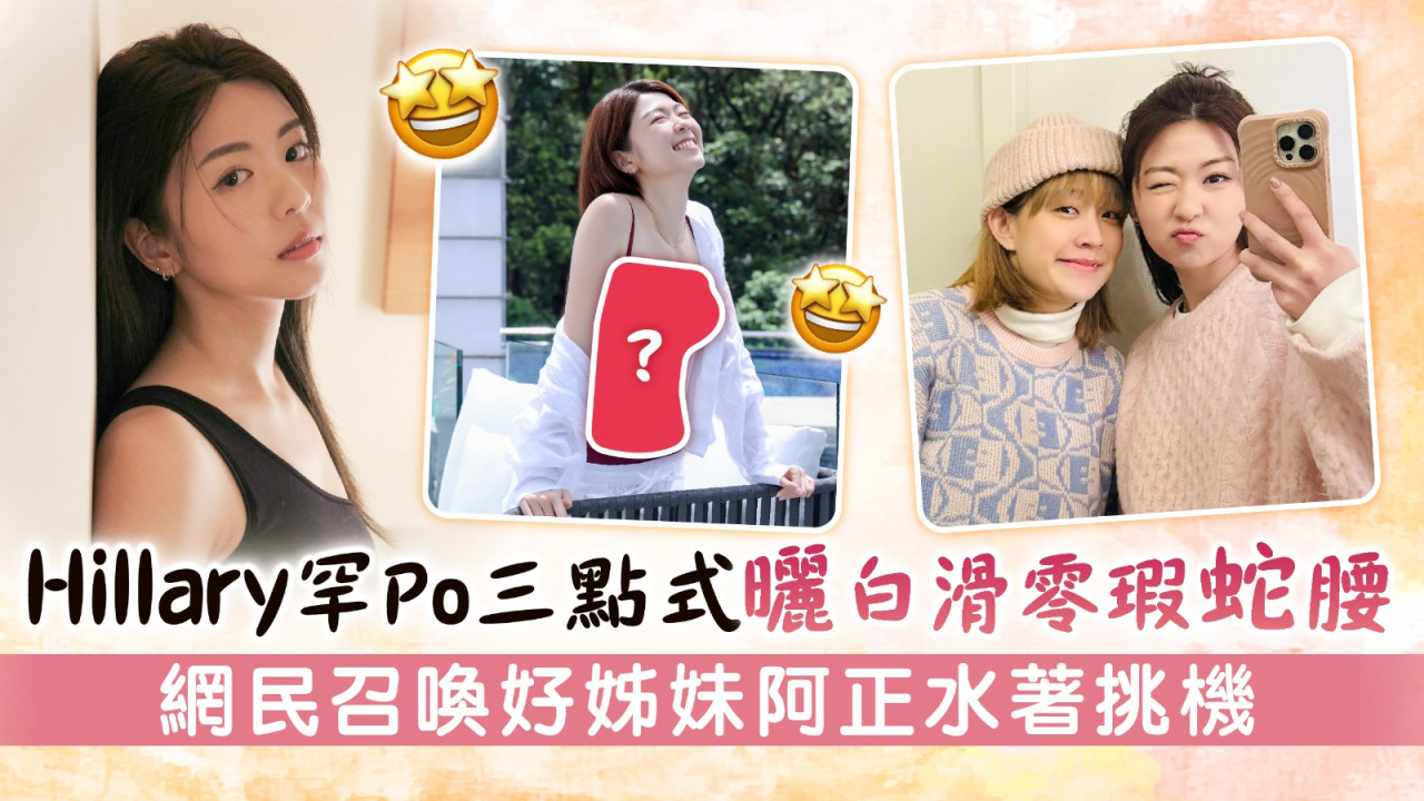 Hillary劉沛蘅罕Po三點式曬白滑零瑕蛇腰 網民召喚好姊妹阿正水著挑機 | UHK 港生活